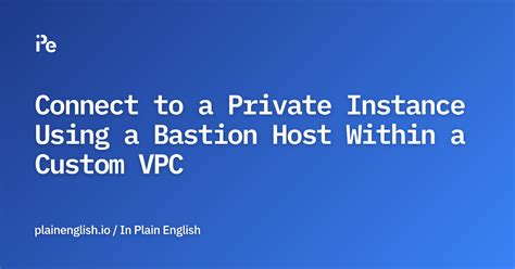Connect To A Private Instance Using A Bastion Host Within A Custom Vpc