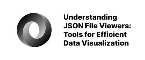 Understanding Json File Viewers Tools For Efficient Data Visualization