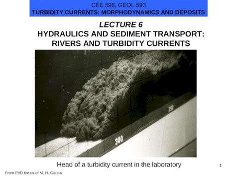 PPT 1 LECTURE 6 HYDRAULICS AND SEDIMENT TRANSPORT RIVERS AND TURBIDITY CURRENTS CEE 598 GEOL