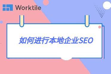 如何进行本地企业SEO Worktile社区