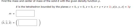 Find The Mass And Center Of Mass Of The Solid E With Chegg Com