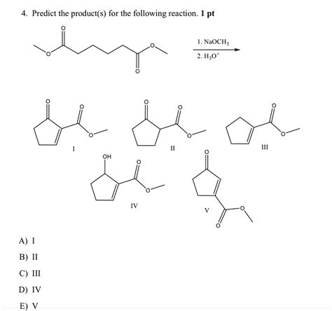 SOLVED: 4 Predict the product(s) for the following reaction. 1 pt NaOCH; H;ot OH IV A) I B) II C ...