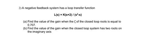 Solved A Negative Feedback System Has A Loop Transfer Chegg