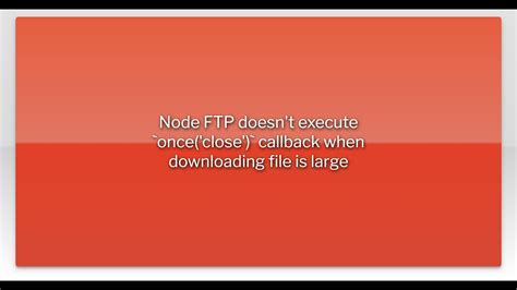 Node Ftp Doesnt Execute `onceclose` Callback When Downloading File
