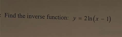Solved Find The Inverse Function Y 2ln X 1