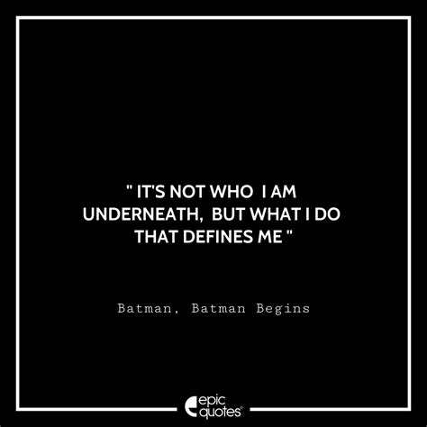 Its Not Who I Am Underneath But What I Do That Defines Me