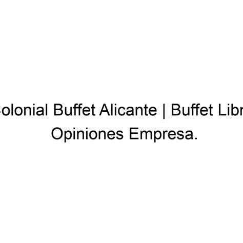 Opiniones Colonial Buffet Alicante Buffet Libre Alicante 965155385