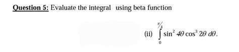 Solved Question Evaluate The Integral Using Beta Function Chegg