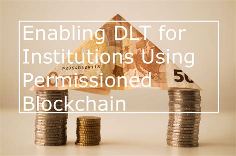 Enabling Dlt For Institutions Using Permissioned Blockchain