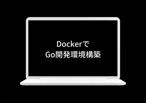 Dockerでgo開発環境構築｜テック