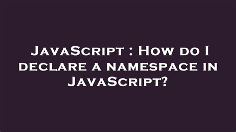 Javascript How Do I Declare A Namespace In Javascript Youtube