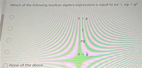 Solved Which Of The Following Boolean Algebra Expressions Is