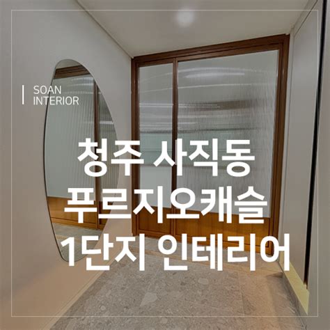 대전인테리어 대전리모델링 청주 사직동 푸르지오캐슬1단지 33평형 리모델링 네이버 블로그