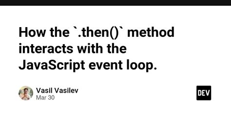 How The `then` Method Interacts With The Javascript Event Loop