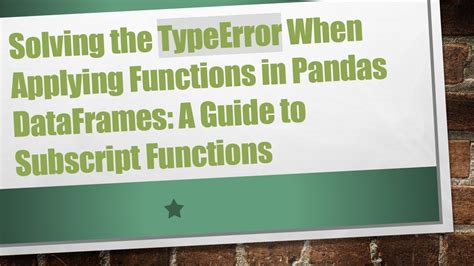 solving the typeerror when applying functions in pandas dataframes a guide to subscript