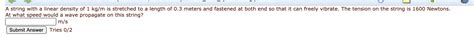 Solved A String With A Linear Density Of Kg M Is Stretched Chegg