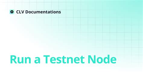 Run A Testnet Node CLV Documentations