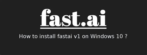 how to install fastai v1 on windows 10 by pierre guillou medium