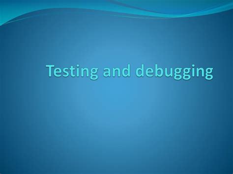 Ppt Testing And Debugging Powerpoint Presentation Free Download Id