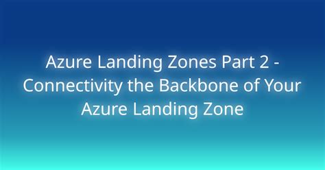 Azure Landing Zones Part 2 Connectivity The Backbone Of Your Azure Landing Zone