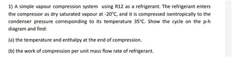 Solved A Simple Vapour Compression System Using R As A Chegg