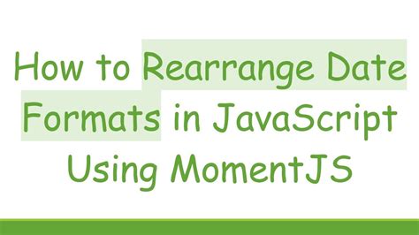How To Rearrange Date Formats In Javascript Using Momentjs Youtube