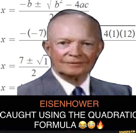 Eisenhower Caught Using The Quadratic Formula Ifunny