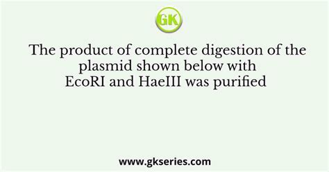 The Product Of Complete Digestion Of The Plasmid Shown Below With Ecori
