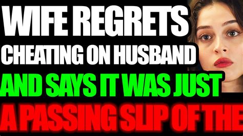 Wife Regrets Cheating On Husband And Says It Was Just A Passing Slip Of