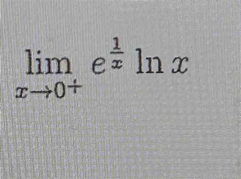 Solved Limx→0e1xlnx