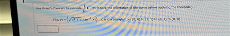 Solved Use Green S Theorem To Evaluate Int C F Dr