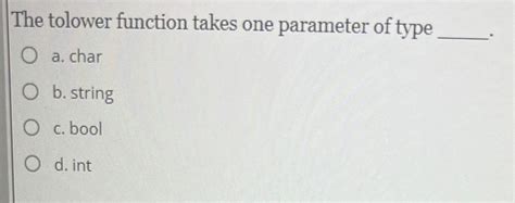 Solved The Tolower Function Takes One Parameter Of Type A