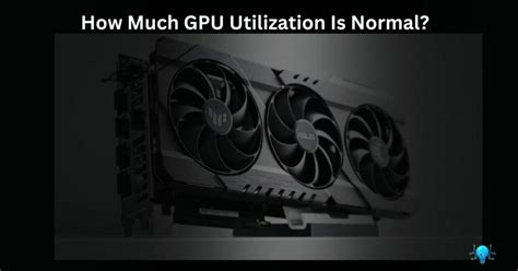 How Much Gpu Utilization Is Normal Do This Rightly