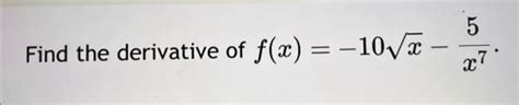 Solved Find the derivative of f(x)=−10x−x75. | Chegg.com