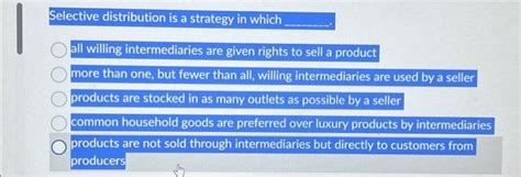 Solved Selective Distribution Is A Strategy In Which All