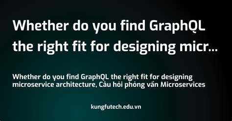 Whether Do You Find Graphql The Right Fit For Designing Microservice
