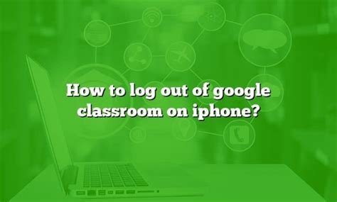 How To Log Out Of Google Classroom On Iphone