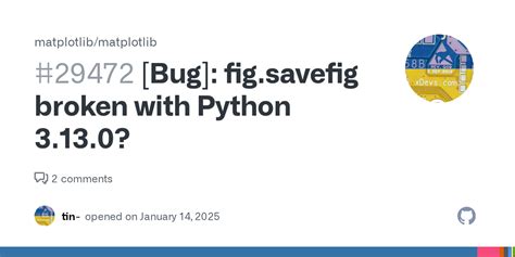 Bug Figsavefig Broken With Python 3130 · Issue 29472 · Matplotlibmatplotlib · Github