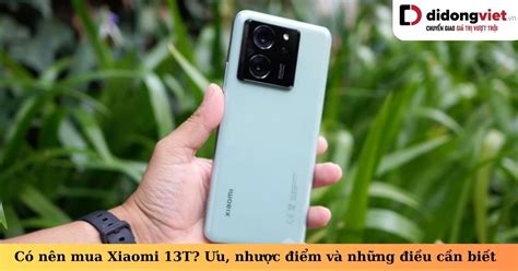 Có nên mua Xiaomi 13T Ưu nhược điểm những điều cần biết