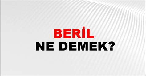 Beril Ne Demek Beril Kelimesinin Tdk Sözlük Anlamı Nedir Ntv Haber