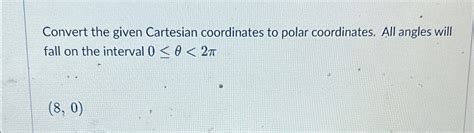 Solved Convert The Given Cartesian Coordinates To Polar