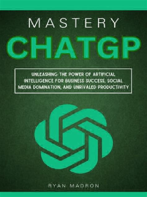 Chatgpt Mastery Unleashing The Power Of Artificial Intelligence For Business Success Pdf