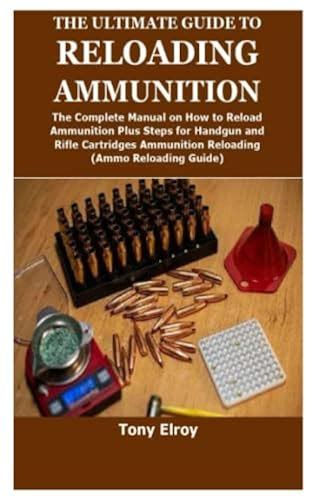 The Ultimate Guide To Reloading Ammunition The Complete Manual On How