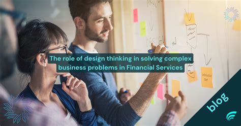 The Role Of Design Thinking In Solving Complex Business Problems In Financial Services