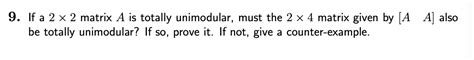 Solved 9 If A 2×2 Matrix A Is Totally Unimodular Must The