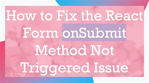 How To Fix The React Form Onsubmit Method Not Triggered Issue Youtube