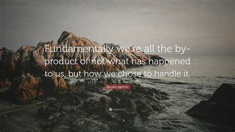 Steven Bartlett Quote “fundamentally Were All The By Product Of Not