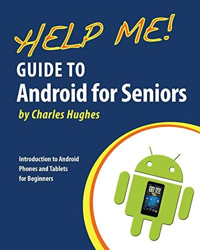 Help Me Guide To Android For Seniors Introduction To Android Phones And Tablets For Beginners