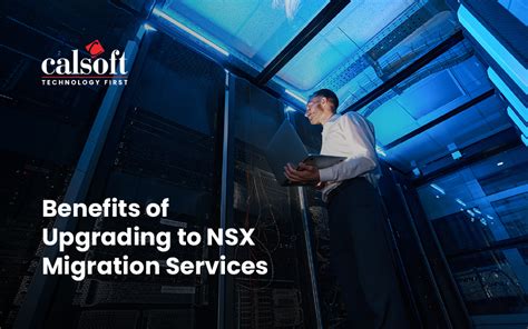 Benefits Of Upgrading To Nsx Migration Services Nasscom The