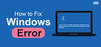 7 Common Windows Errors And How To Fix Them GeeksforGeeks